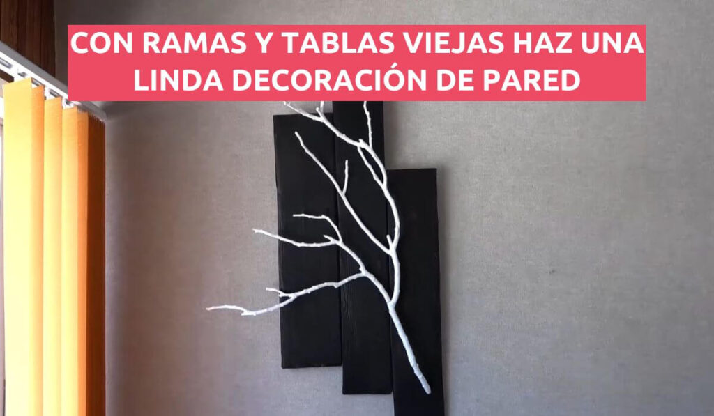 ¡NO GASTARÁS MUCHO! DECORA TUS PAREDES CON RAMAS SECAS Y TABLAS VIEJAS ...